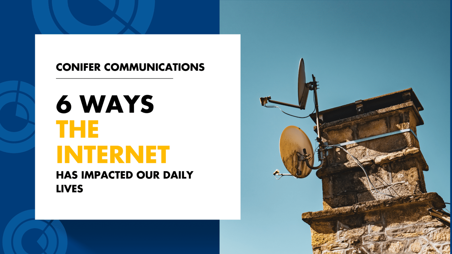 6 Ways The Internet Has Impacted Our Daily Lives - Conifer Communications